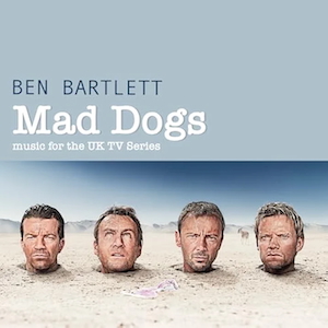 Ben Bartlett: New Soundtrack Album for Sky’s ‘Mad Dogs’ Released | John ...